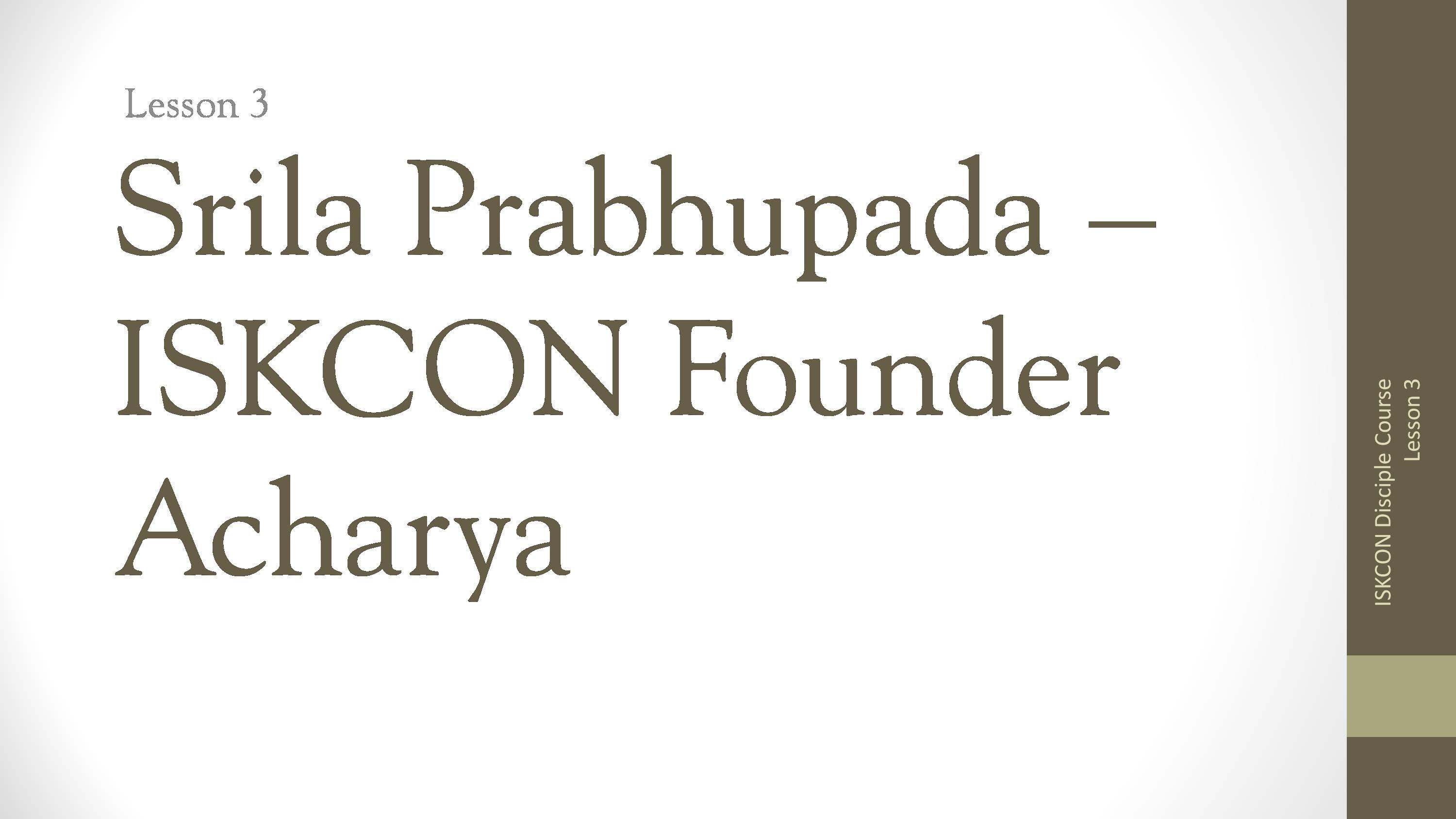 Lesson 3 # Srila Prabhupada – ISKCON founder Acharya – ISKCON Disciple ...