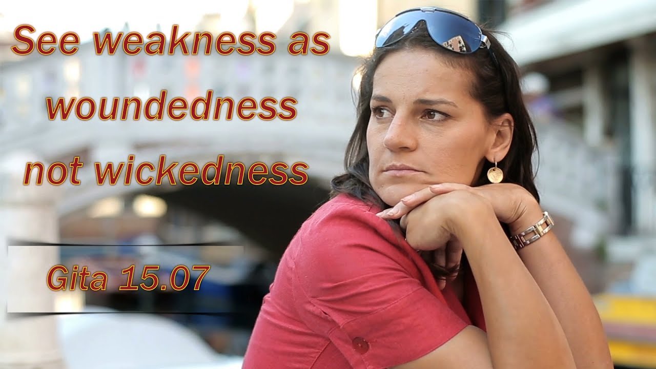 See weakness as woundedness, not wickedness Gita 15 07 | Chaitanya ...